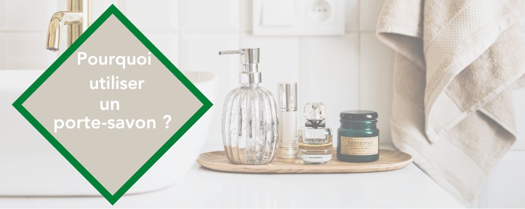 Les avantages d'utiliser un porte-savon : plus d'hygiène, moins de gas ...